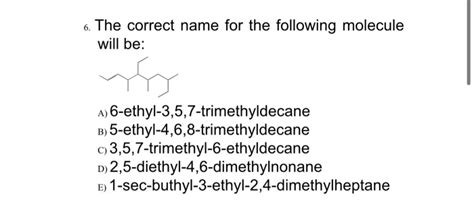 Solved 6 The Correct Name For The Following Molecule Will