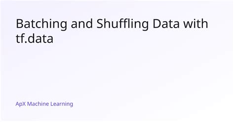 Batching And Shuffling Data With Tfdata