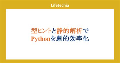 型ヒントと静的解析でPythonを劇的効率化 lifetechia