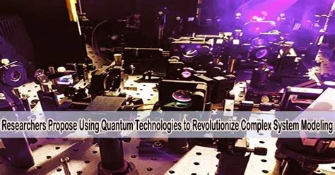 Researchers Propose Using Quantum Technologies To Revolutionize Complex System Modeling QS Papers