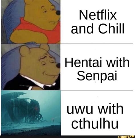 Netflix And Chill Hentai With Senpai Uwu With Cthulhu Ifunny