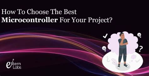 How To Choose The Best Microcontrollers For Your Project