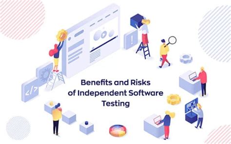 Benefits And Risks Of Independent Software Testing Read Dive