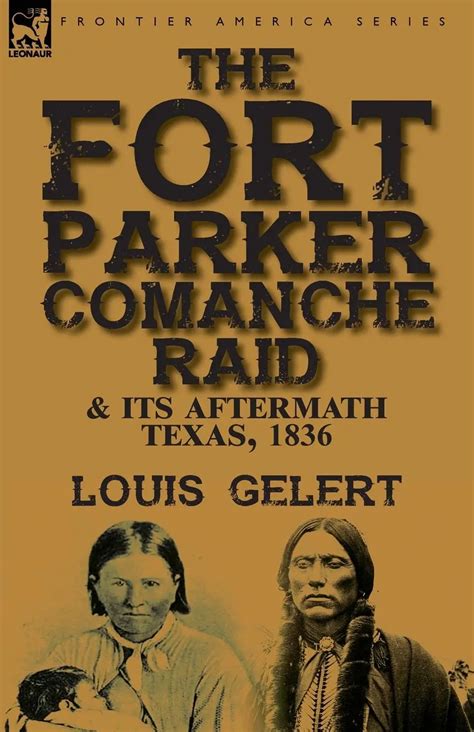 The Fort Parker Comanche Raid And Its Aftermath Texas 1836 Louis