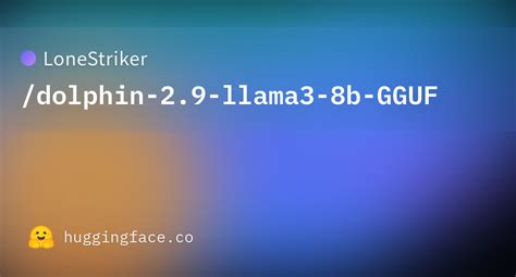 lonestriker dolphin 2 9 llama3 8b gguf · hugging face