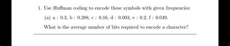 Solved Use Huffman Coding To Encode These Symbols With Given