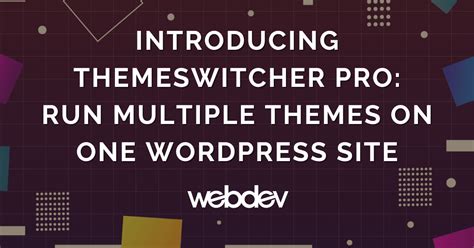 Introducing ThemeSwitcher Pro Run Multiple Themes On One WordPress Site WebDevStudios