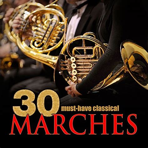 30 Must Have Classical Marches Various Artists Digital Music