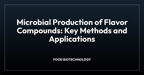 Microbial Production Of Flavor Compounds Key Methods And Applications