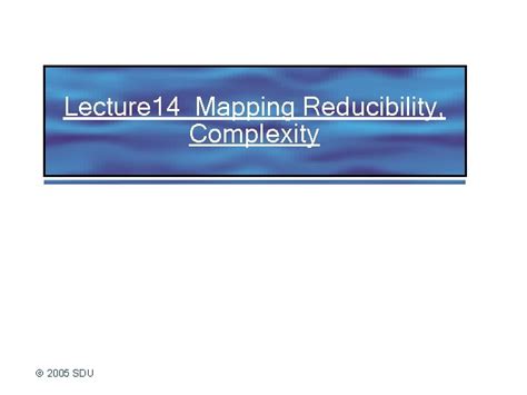 Lecture 14 Mapping Reducibility Complexity 2005 Sdu Mapping