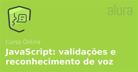 javascript validações e reconhecimento de voz alura cursos online