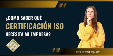 ¿Cómo saber qué Certificación ISO necesita mi empresa? - Lloyd ...