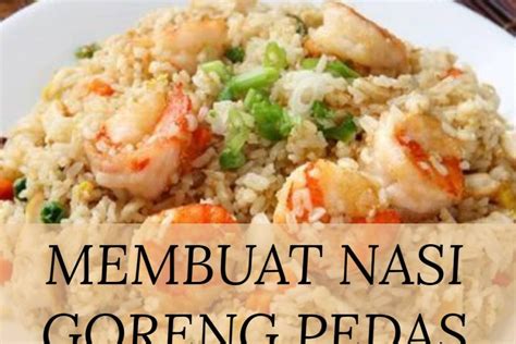 Membuat Nasi Goreng Pedas, Cocok buat Hidangan Kebersamaan - TOPWISATA