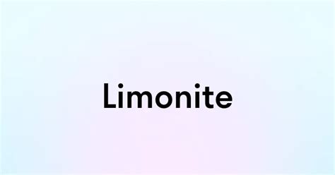 Limonite — перевод транскрипция произношение и примеры