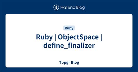 ruby objectspace define finalizer tbpgr blog
