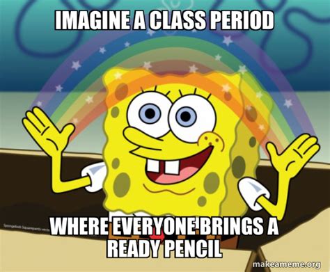 Imagine A Class Period Where Everyone Brings A Ready Pencil Rainbow Spongebob Meme Generator