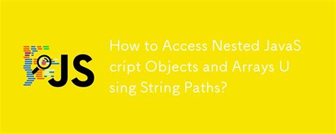 How To Access Nested Javascript Objects And Arrays Using String Paths