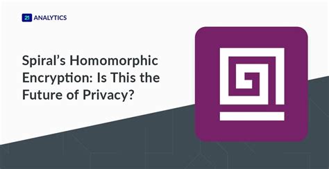 Spiral S Homomorphic Encryption Is This The Future Of Privacy R Hypeurls