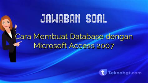 Cara Membuat Database Dengan Microsoft Access 2007 Tekno Banget