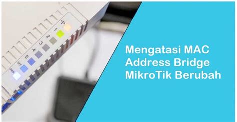 Mengatasi MAC Address Bridge MikroTik Berubah Rumah IT