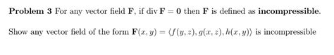 solved problem 3 for any vector field f if div f 0 then f