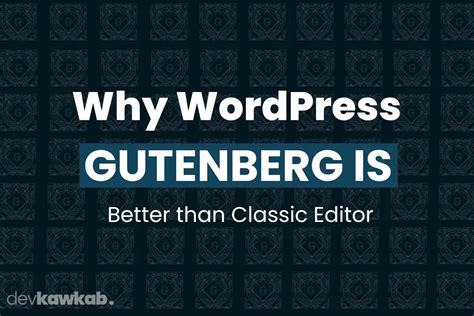 Why Wordpress Gutenberg Is Better Than Classic Editor Kawkab Nadim