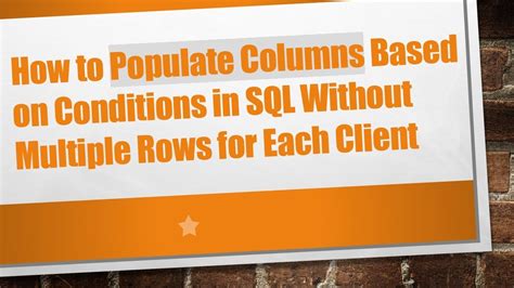 How To Populate Columns Based On Conditions In Sql Without Multiple Rows For Each Client Youtube