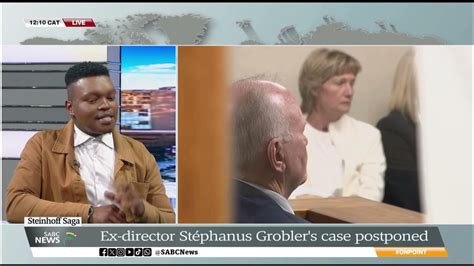 Steinhoff Saga Ex Director Stephanus Groblers Case Postponed