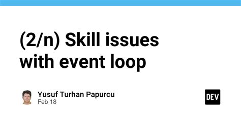 2 N Skill Issues With Event Loop DEV Community