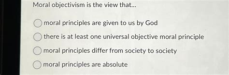 Solved Moral Objectivism Is The View Thatmoral Principles