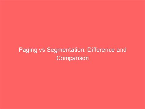 Paging Vs Segmentation Difference And Comparison