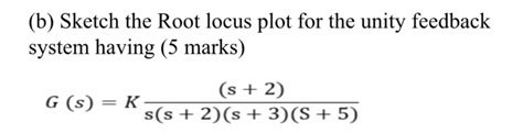 Solved B Sketch The Root Locus Plot For The Unity Feedback Chegg