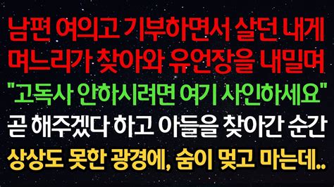 실화사연 남편 여의고 기부하면서 살던 내게 며느리가 유언장을 내밀며 고독사 안하시려면 여기 사인하세요 해주겠다 하고 아들을 찾아간 순간 상상도 못한 광경에 숨이 멎고