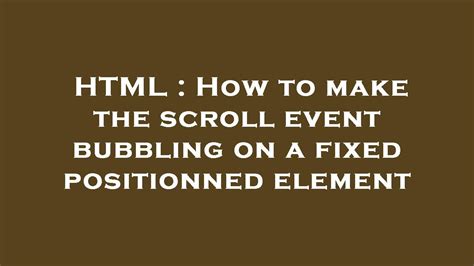 Html How To Make The Scroll Event Bubbling On A Fixed Positionned