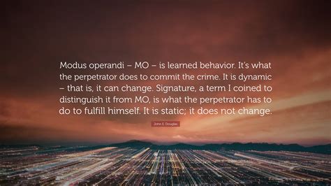 John E Douglas Quote “modus Operandi Mo Is Learned Behavior Its