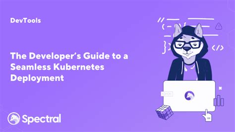 The Developers Guide To A Seamless Kubernetes Deployment Spectral