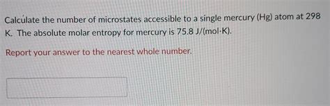 solved calculate the number of microstates accessible to a