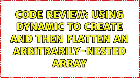 code review using dynamic to create and then flatten an arbitrarily