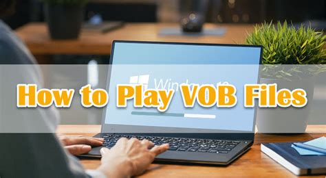 Solved How To Play VOB Files On Windows