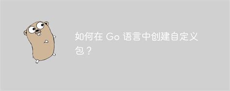 如何在 Go 語言中建立自訂套件? Golang Php中文網 如何在 Go 語言中建立自訂套件? Golang Php中文網