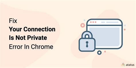 Solutions For Your Connection Is Not Private Error In Chrome