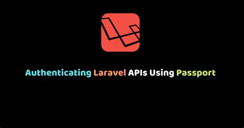 Authenticating Laravel Apis Using Passport