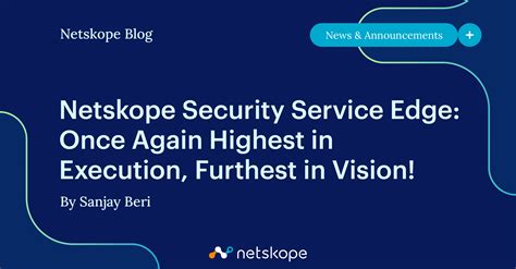Netskope Security Service Edge Once Again Highest In Execution Furthest In Vision Netskope