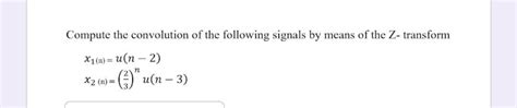 Solved Compute The Convolution Of The Following Signals By Chegg Com