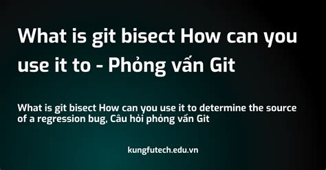 What Is Git Bisect How Can You Use It To Phỏng Vấn Git