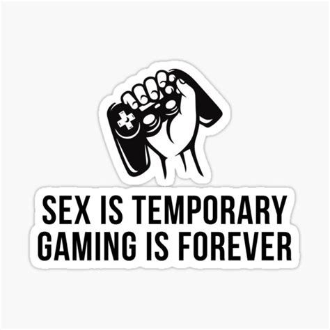 Funny Sexual Quotes Sex Is Temporary Gaming Is Forever Sticker By Monica1059 Redbubble