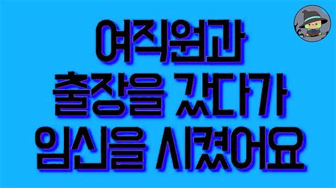 여직원과 출장을 갔다가 임신을 시켰어요 실화사연 드라마사연 라디오사연 사연읽어주는여자 Youtube