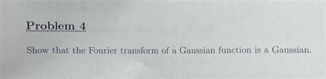 Solved Show That The Fourier Transform Of A Gaussian Chegg