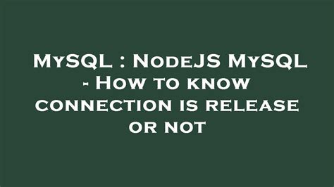 mysql nodejs mysql how to know connection is release or not youtube