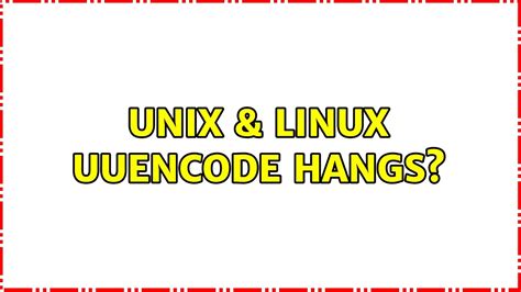 Unix And Linux Uuencode Hangs Youtube